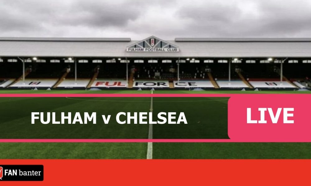 Fulham vs Chelsea - Watch Live Match Stream Online - Fan Banter